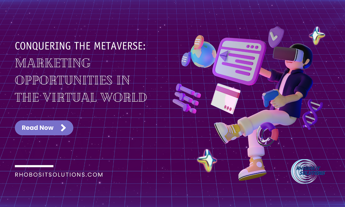 Conquering the Metaverse: Marketing Opportunities in the Virtual World | by Rhobos IT Solutions ...