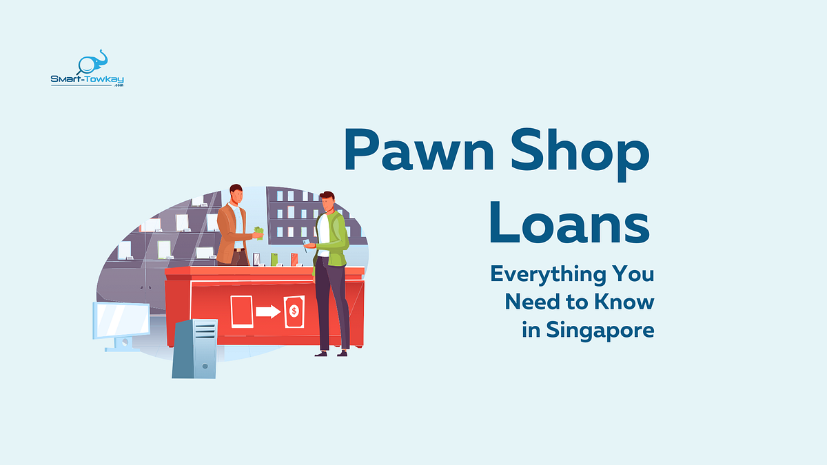 Pawn Shop Loans: Everything You Need to Know in Singapore | by SMART ...