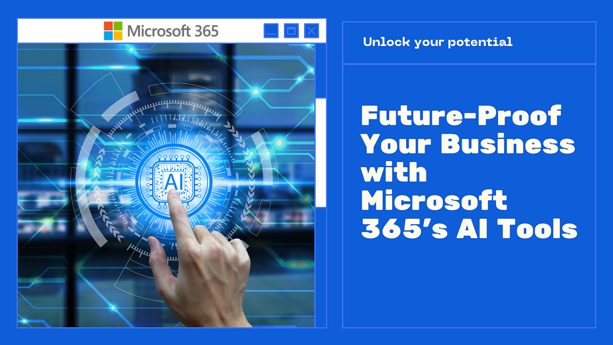 Future-Proofing Your Business with Microsoft 365’s AI-Powered Tools | by Sefali Warner ...