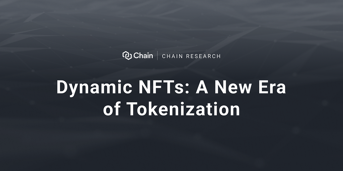 Dynamic NFTs: A New Era of Tokenization | by Chain | Medium