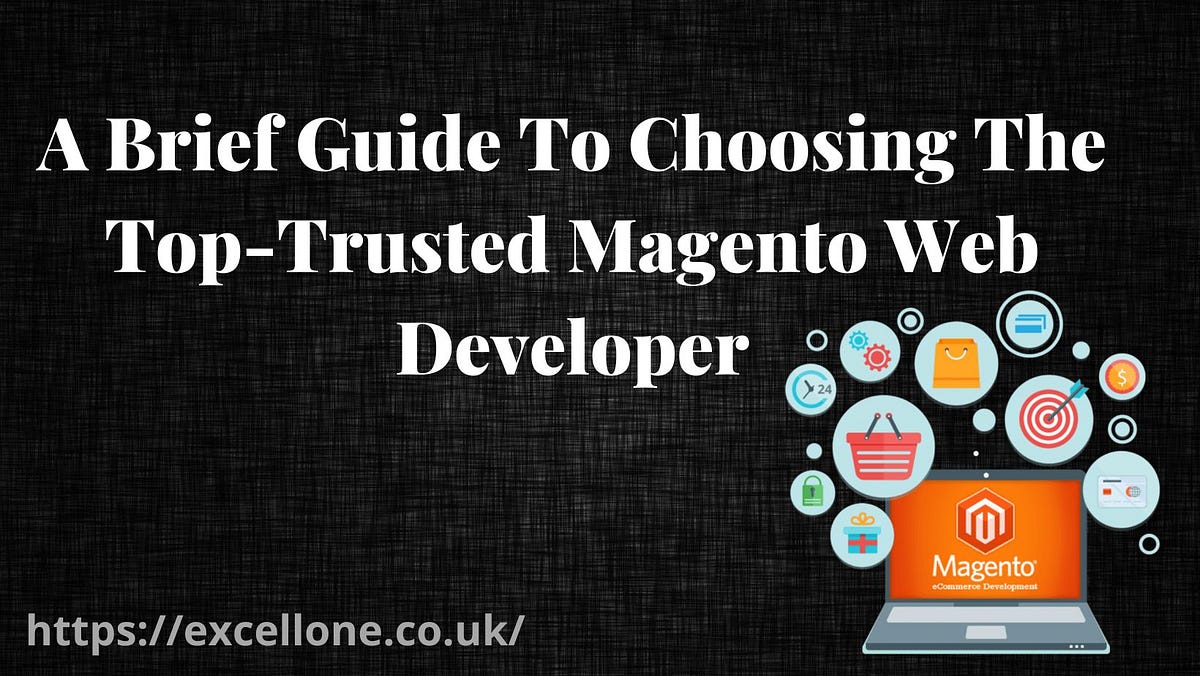 A Brief Guide To Choosing The Top-Trusted Magento Web Developer | by Excellone Technologies Ltd ...