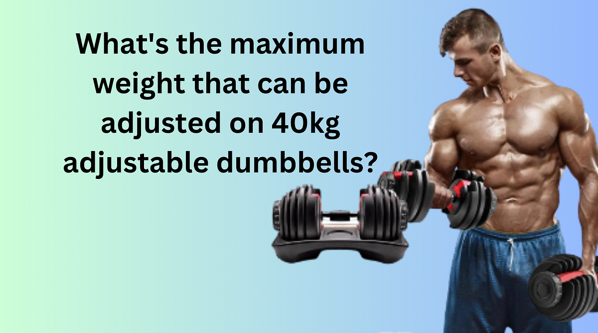 What’s the maximum weight that can be adjusted on 40-kg adjustable ...