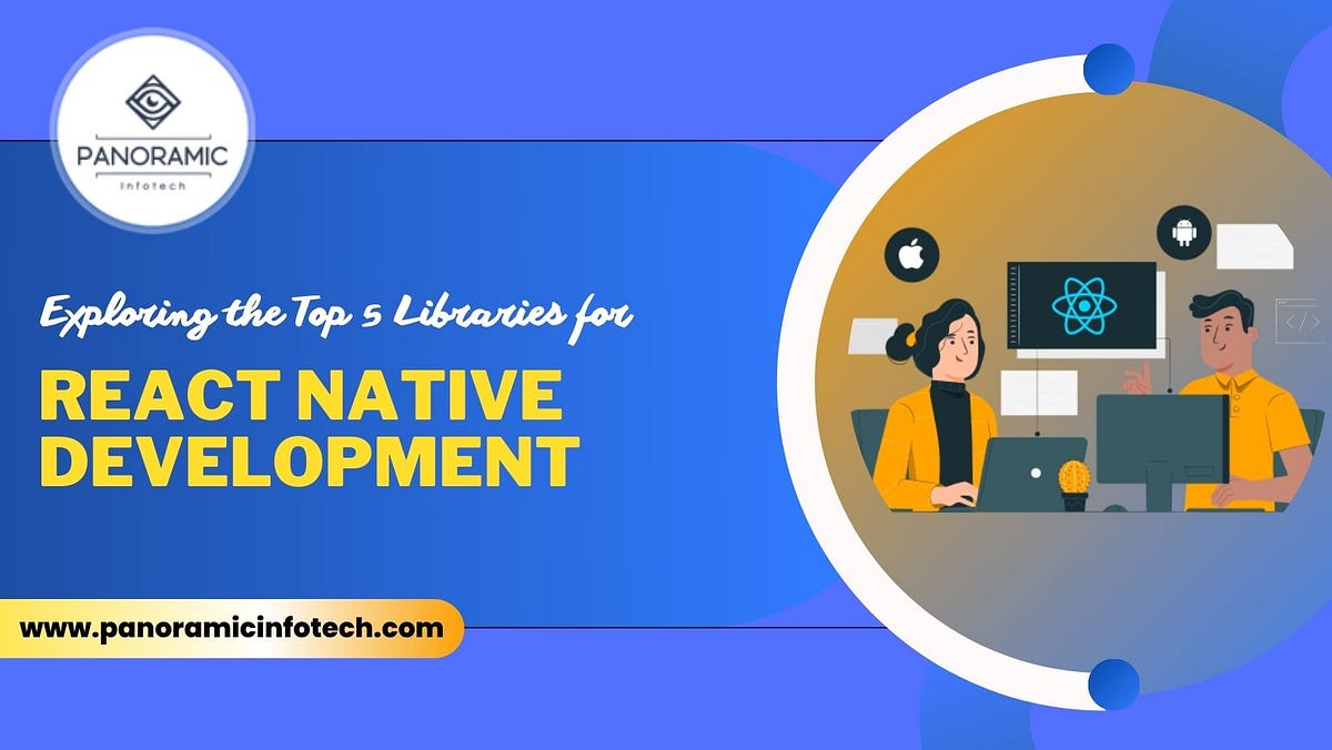 Exploring the Top 5 Libraries for React Native Development | by Panoramicinfotechs | Medium