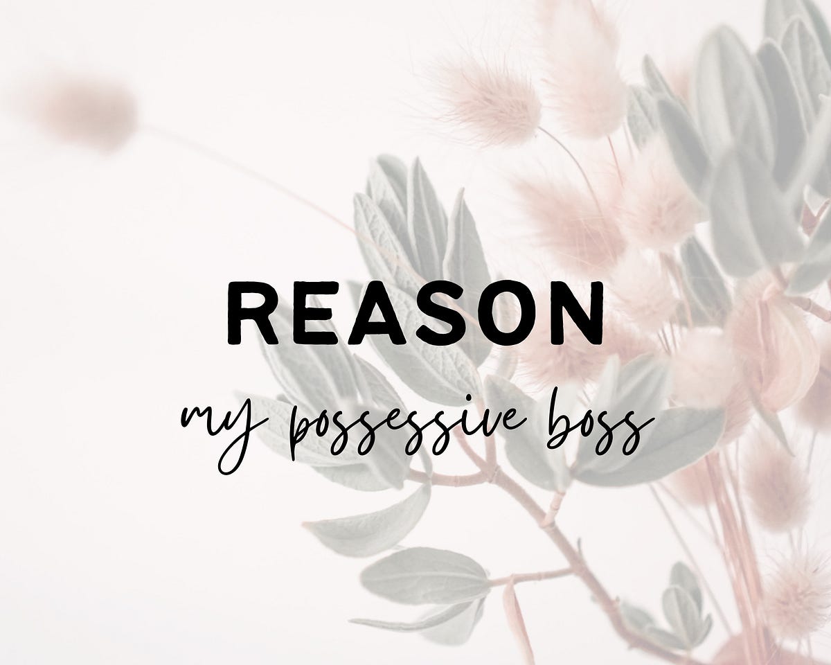 reason. from ; my possessive boss | by leaarchv | Medium