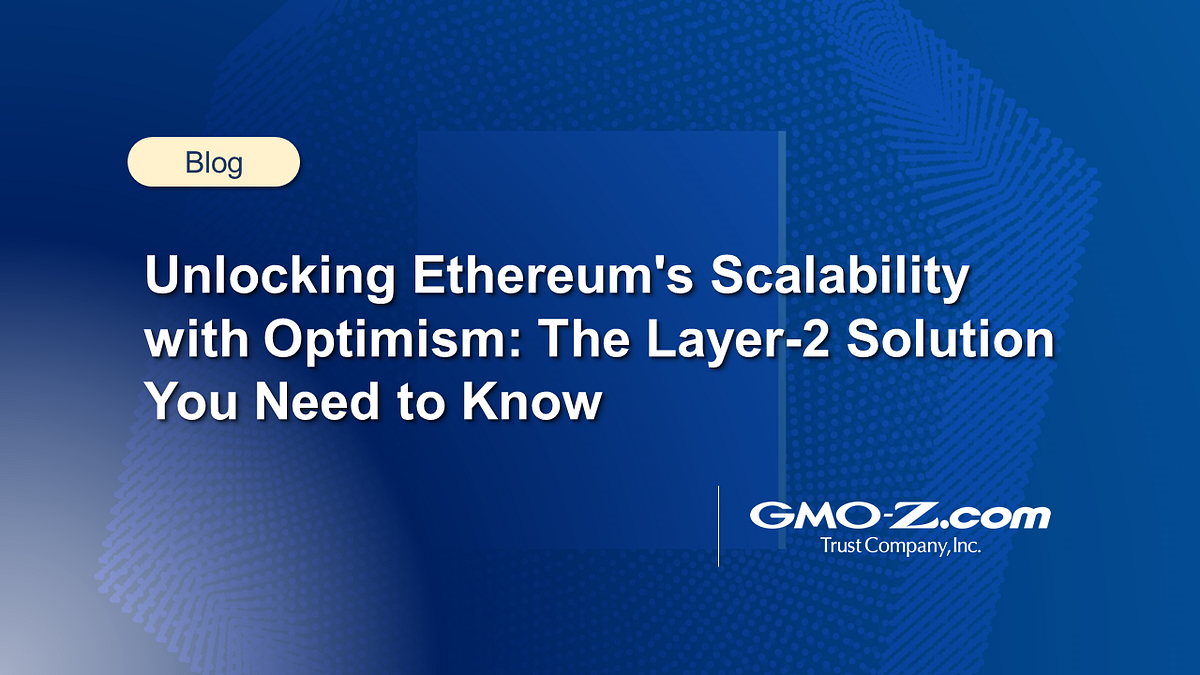 Unlocking Ethereum’s Scalability With Optimism: The Layer-2 Solution You Need To Know | by GMO-Z ...