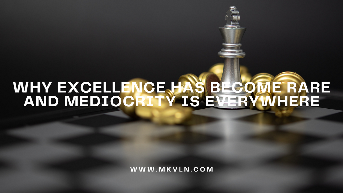 Why Excellence Has Become Rare And Mediocrity Is Everywhere | by Alex ...