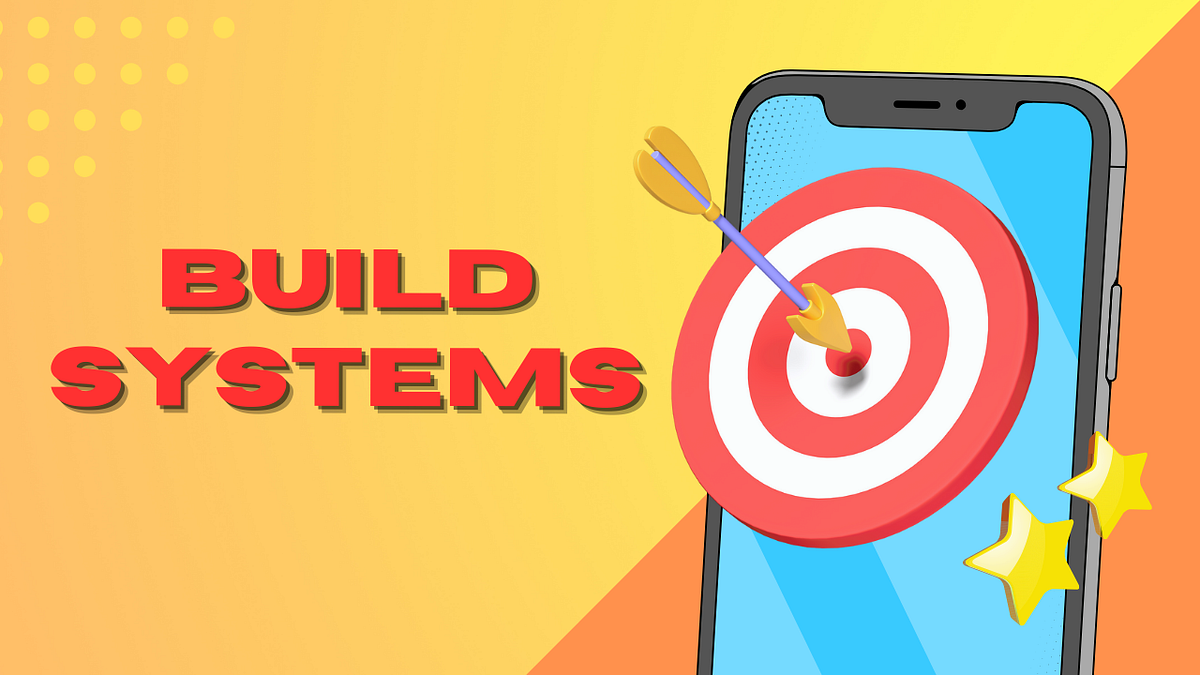 Setting goals isn’t enough, Build Systems | by Muhammad Ahmad | The Pub ...