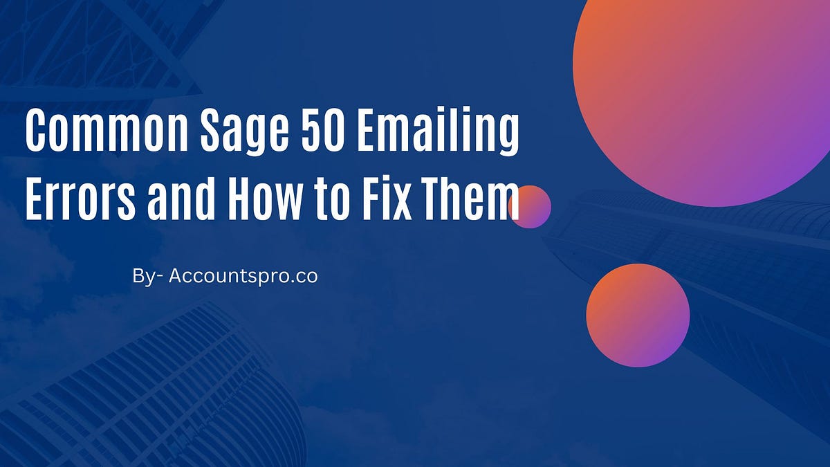 Common Sage 50 Emailing Errors and How to Fix Them | by nikjones | Medium