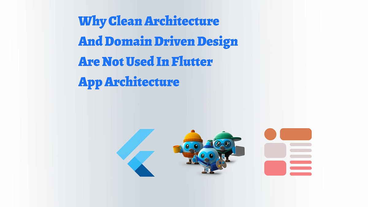 Why Clean Architecture And Domain Driven Design Are Not Used In Flutter App Architecture By
