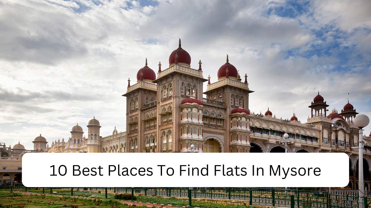 10 Best Places To Find Flats In Mysore | by Thetotalenvironmentt | Medium