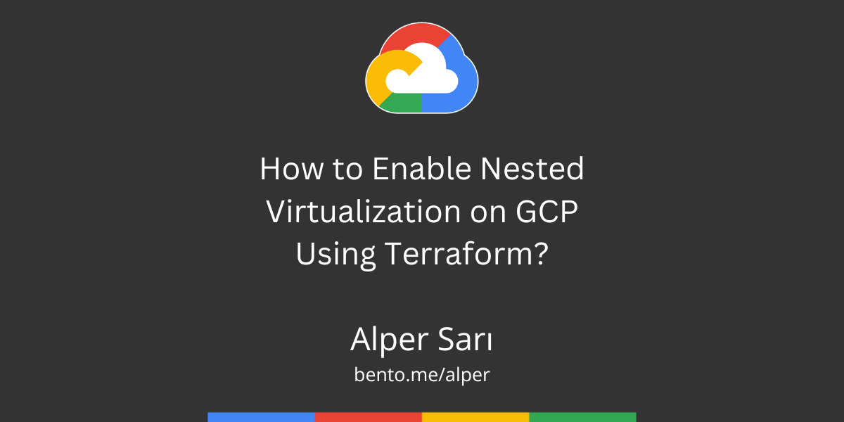 How To Enable Nested Virtualization On Gcp Using Terraform By Alper Sarı Community Of Cloud 