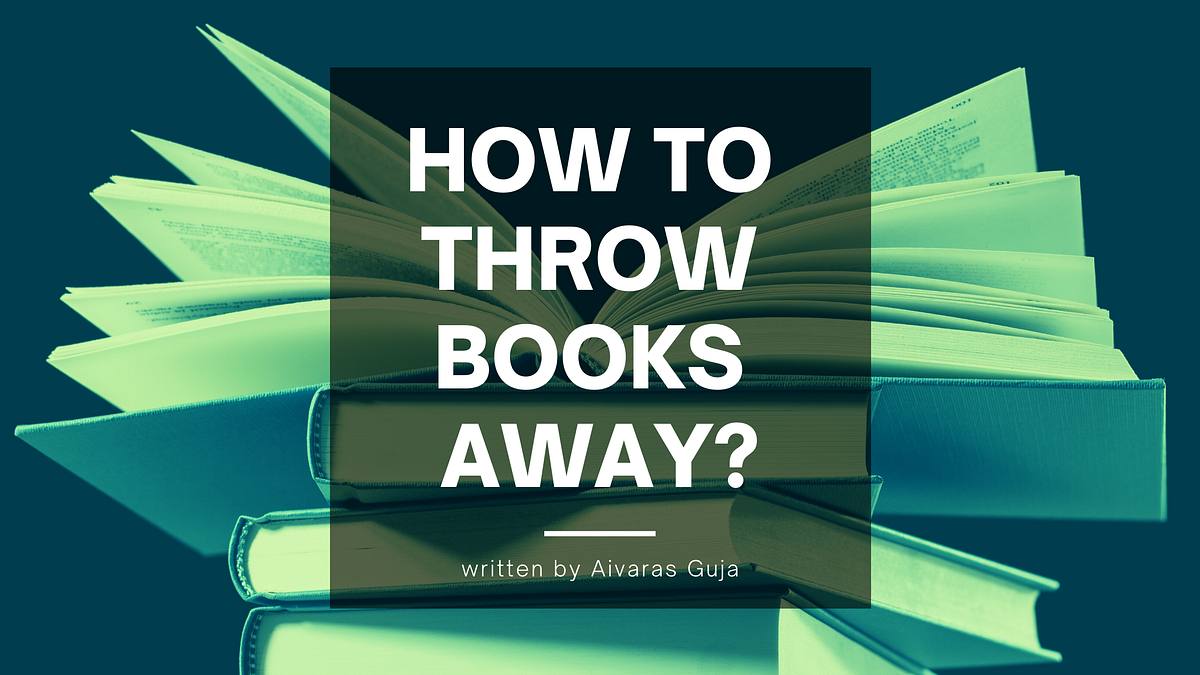 Art of Throwing Books Away. How uncluttering Your library can set… | by ...