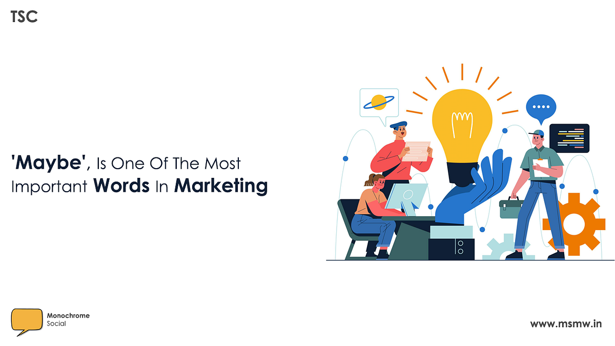 ‘Maybe’, Is One Of The Most Important Words In Marketing | by Abhishek ...