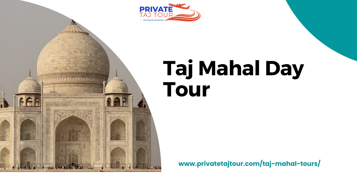 Taj Mahal Day Tour. Introduction to Taj Mahal Day Tour | by Private Taj ...