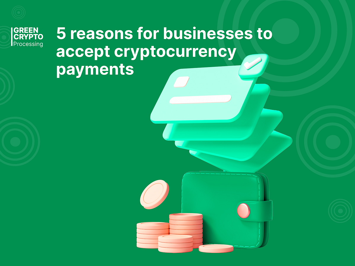 5 reasons for businesses to accept cryptocurrency payments | by Green Crypto Pay | Medium