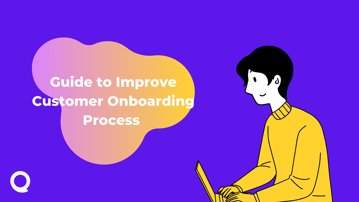 Guide to Improve Customer Onboarding Process And 4 Tips For Better ...