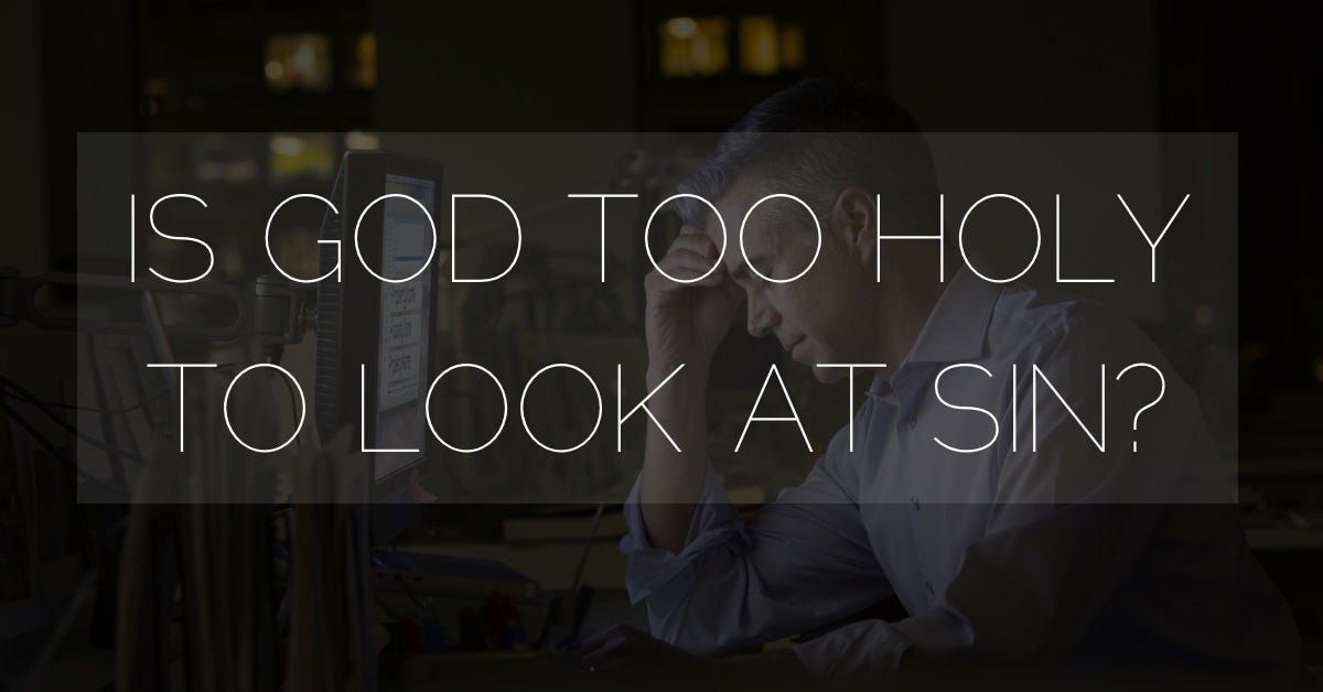 Is God Too Holy To Look At Sin?. Originally posted on the Brazen Church ...