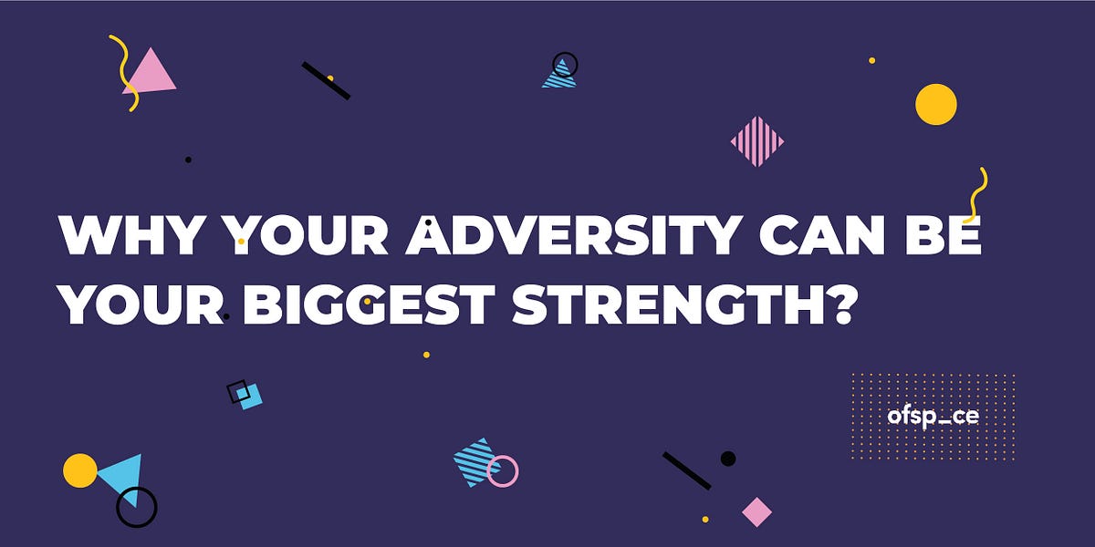 WHY YOUR ADVERSITY CAN BE YOUR BIGGEST STRENGTH | by Ofspace Digital ...