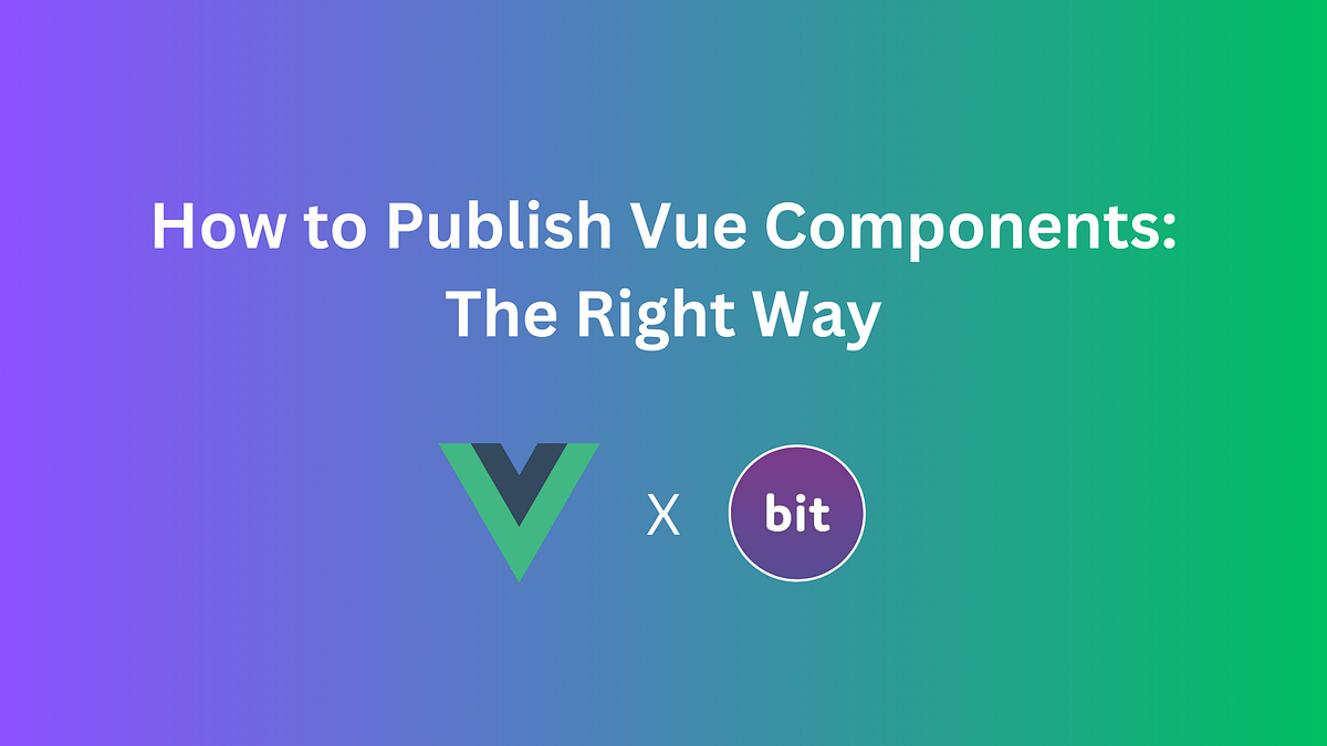 How to Publish Vue Components: The Right Way | by Victor Yakubu | Bits and Pieces