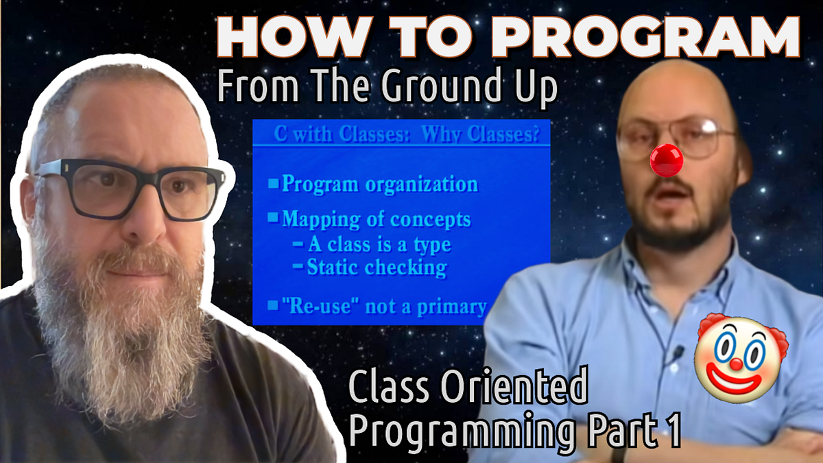How To Program From Ground Up With Minimal BS — Class Oriented Programming — Part 1 — Overview ...