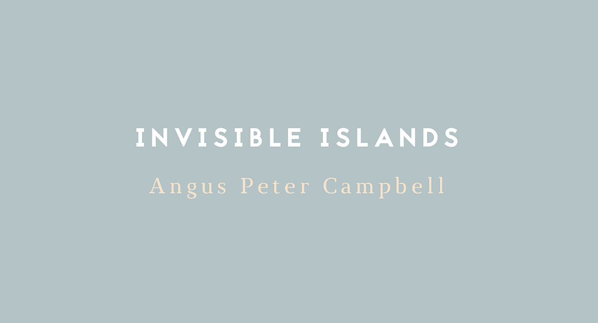 INVISIBLE ISLANDS. di Angus Peter Campbell [Otago… | by IL COLOPHON ...