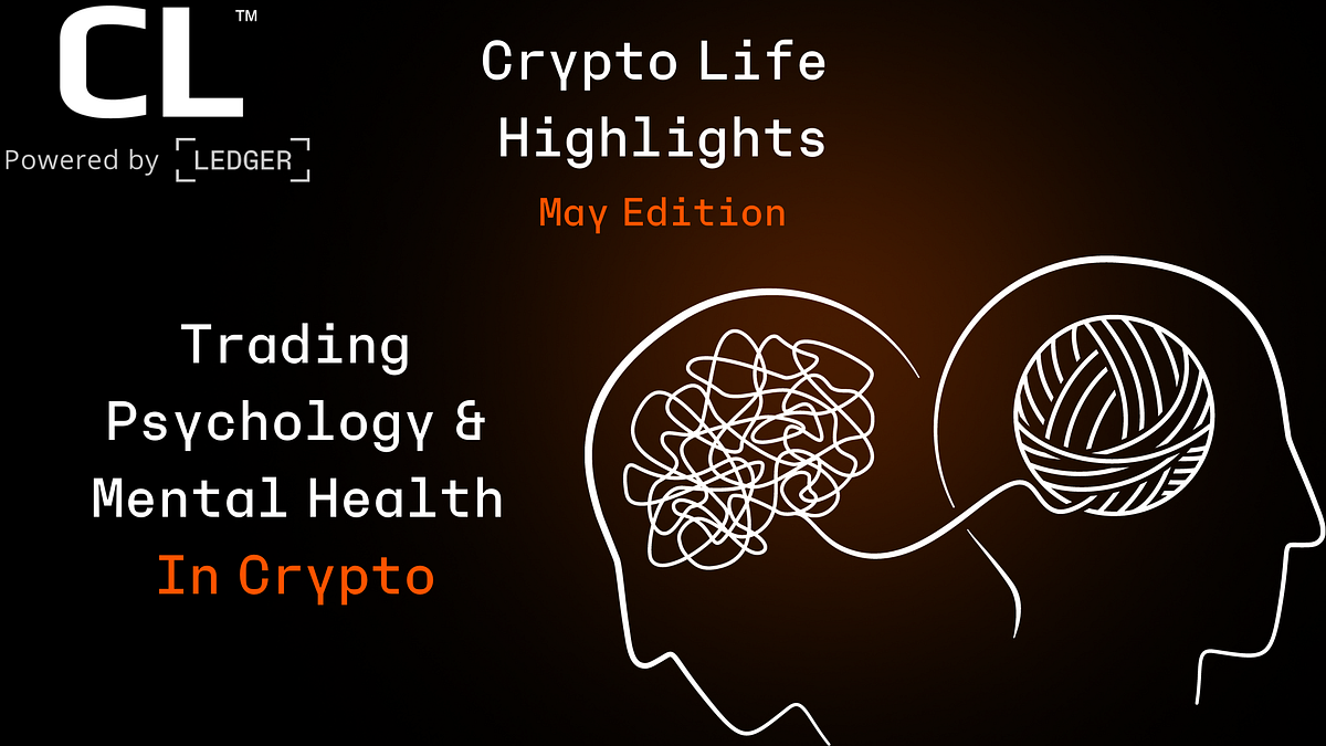 Cryptolife Highlights May edition: Trading Psychology & Mental Health ...