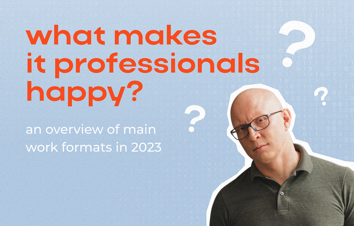What Makes IT Professionals Happy? Overview of the Main Work Formats in ...