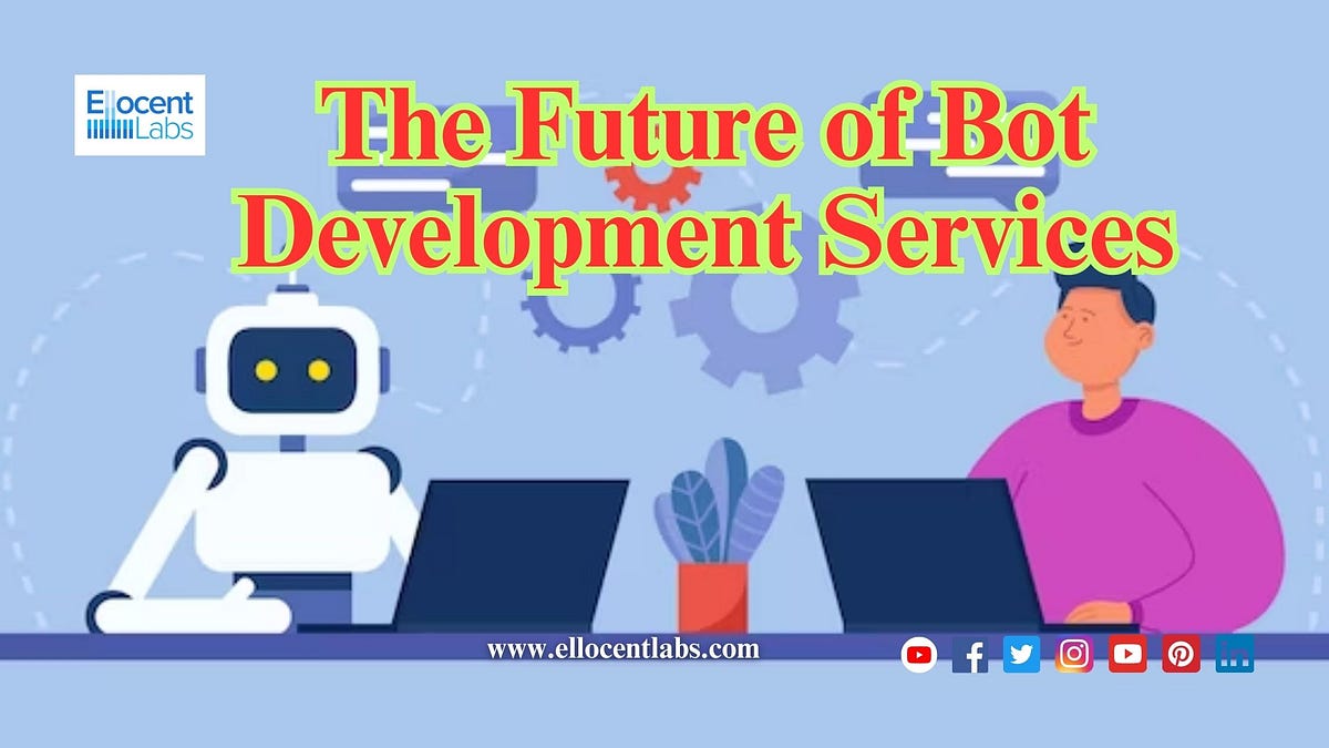 The Future of Bot Development Services | by Ellocent Labs | Jul, 2023 ...