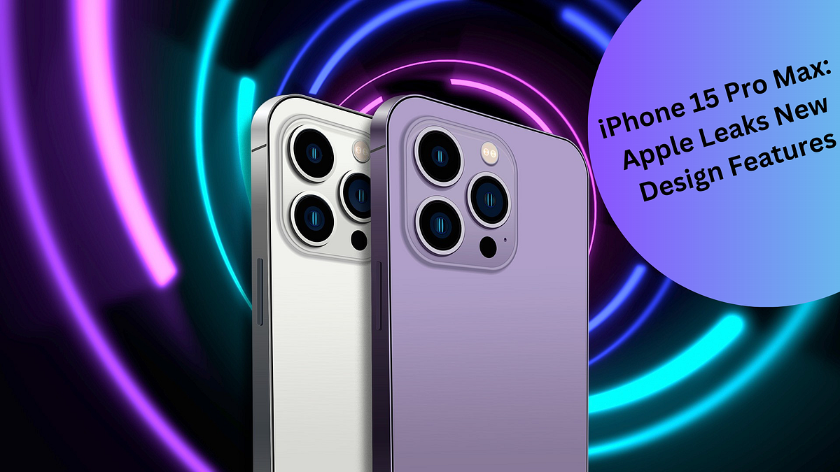 iPhone 15 Pro Max: Apple Leaks New Design Features | by Alex Lawrence ...