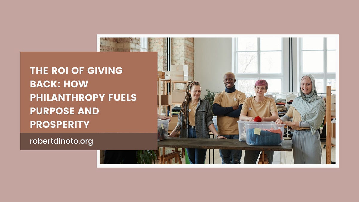 Robert DiNoto on The ROI of Giving Back: How Philanthropy Fuels Purpose ...