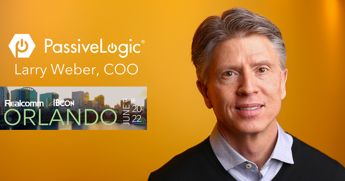 PassiveLogic COO Larry Weber to Speak at Realcomm | IBcon 2022 | by ...