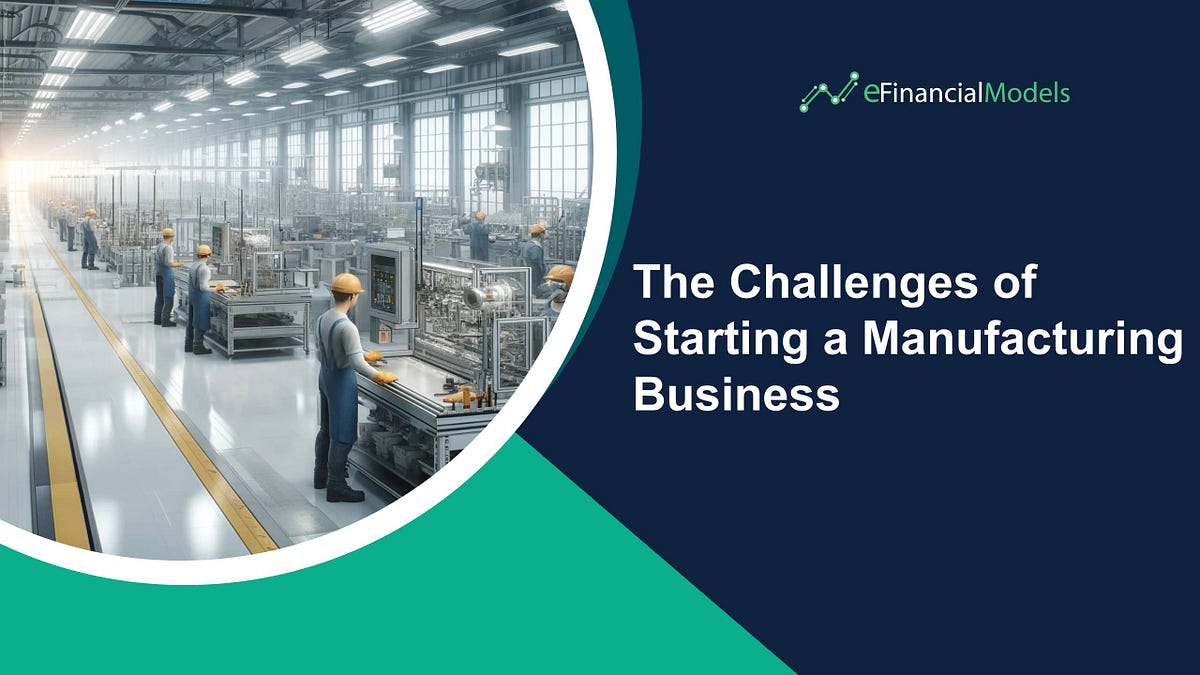 The Challenges of Starting a Manufacturing Business | by ...