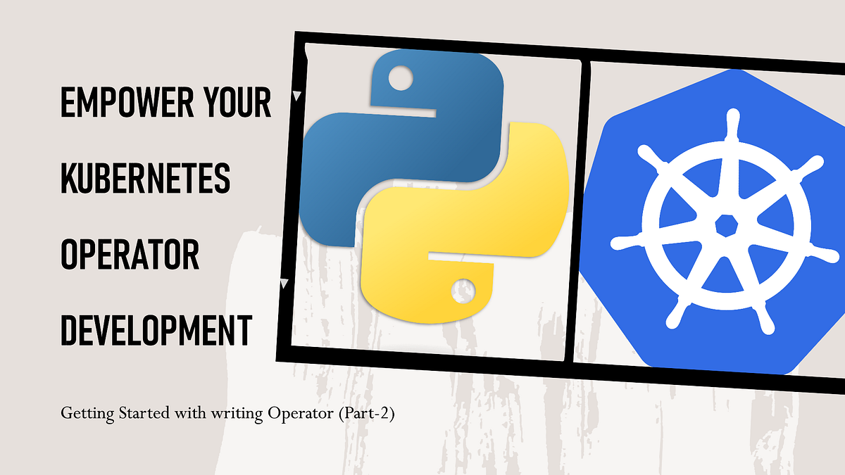 Empowering Kubernetes Operator Development with Kopf: Getting Started ...