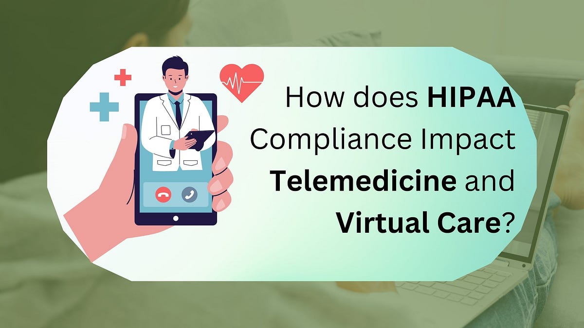 How does HIPAA Compliance Impact Telemedicine and Virtual Care? | by ...