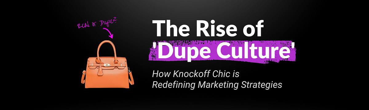 The Rise of ‘Dupe Culture’: How Knockoff Chic is Redefining Marketing ...