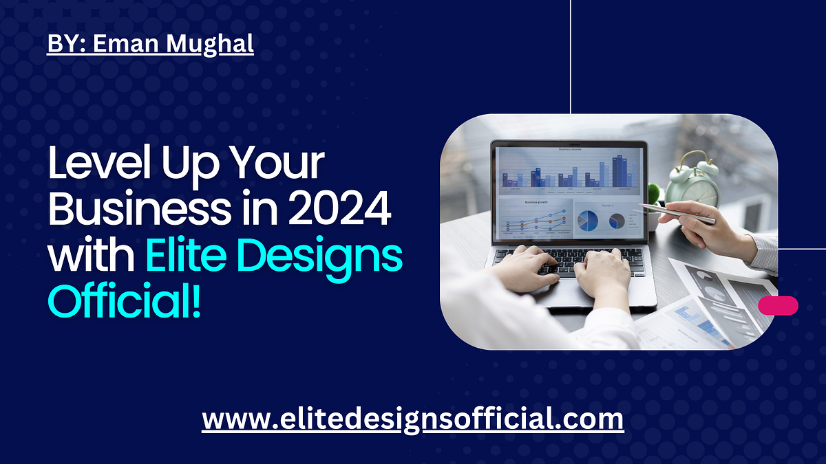 Level Up Your Business in 2024 with Elite Designs Official! | by Elite ...