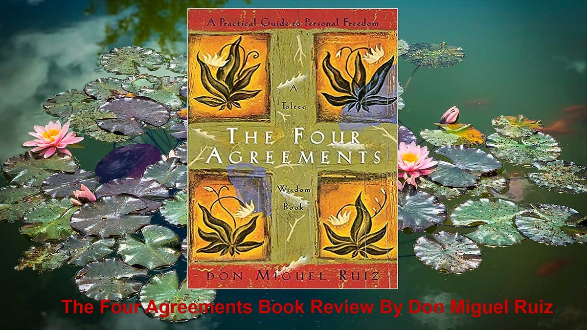 Thе Four Agrееmеnts Book Review. The Four Agreements by Don Miguel Ruiz ...