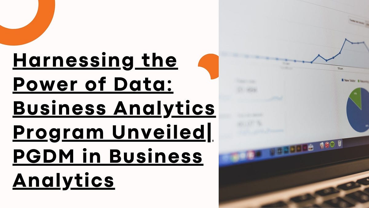Harnessing the Power of Data: Business Analytics Program Unveiled| PGDM in Business Analytics ...