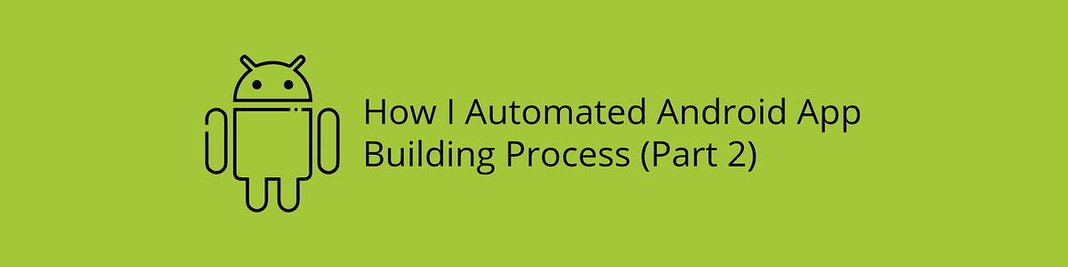 How I Automated Android App Building Process (Part 2) | by Md. Ehsanul ...