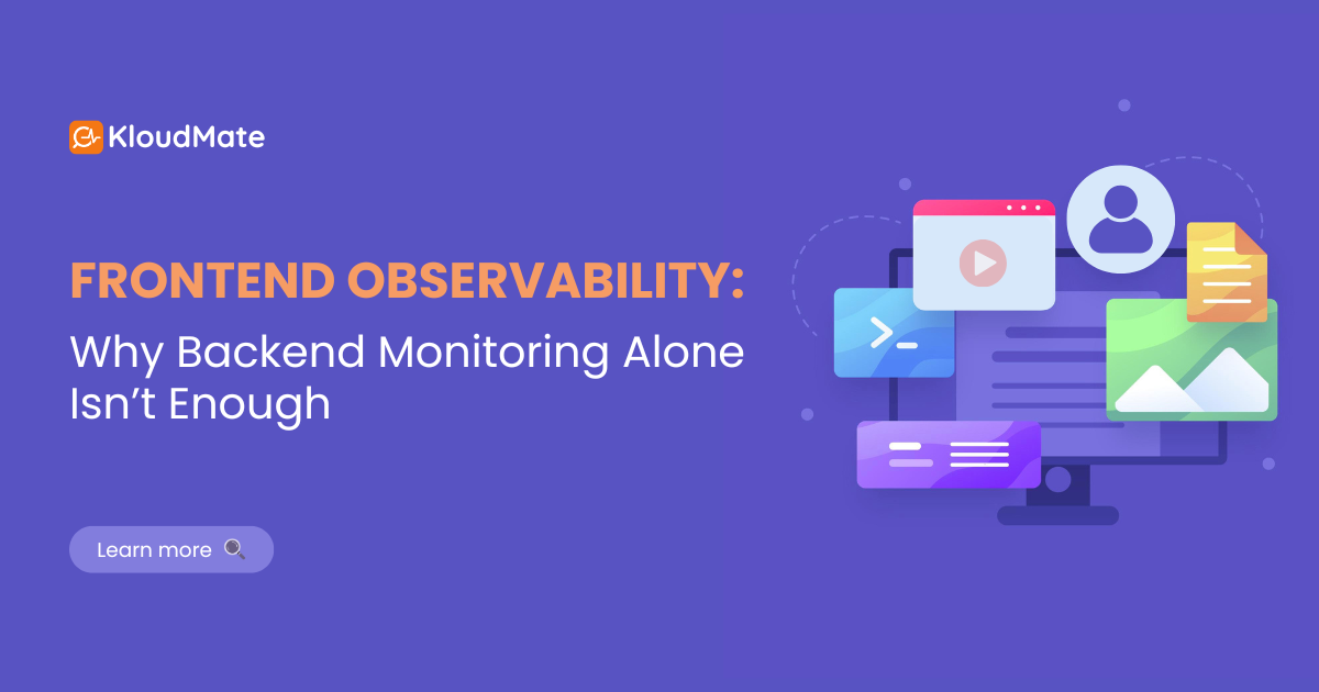 Frontend Observability: Why Backend Monitoring Alone Isn’t Enough | by Vasavi | KloudMate
