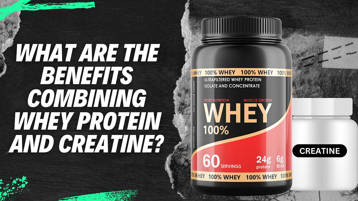 Whey What are the Benefits Combining Whey Protein and Creatine? | by ...