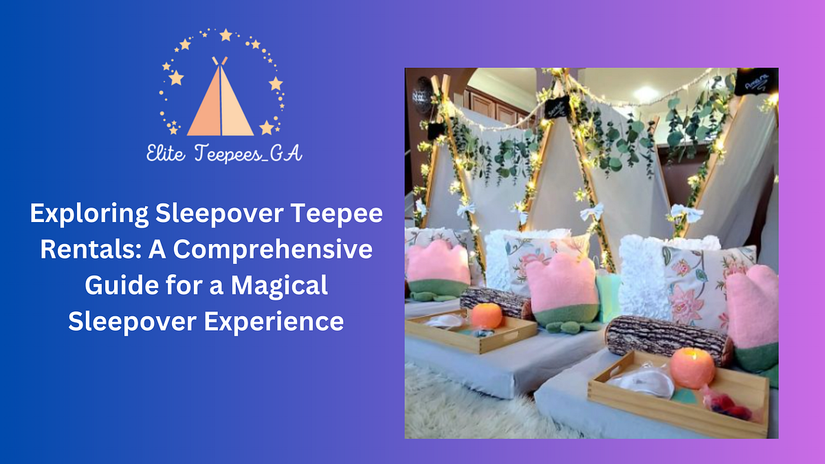 Exploring Sleepover Teepee Rentals: A Comprehensive Guide for a Magical ...