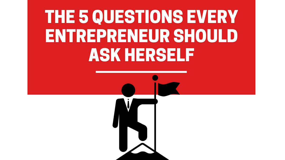 The 5 Questions Every Entrepreneur Should Ask Herself | by MyBizKid ...