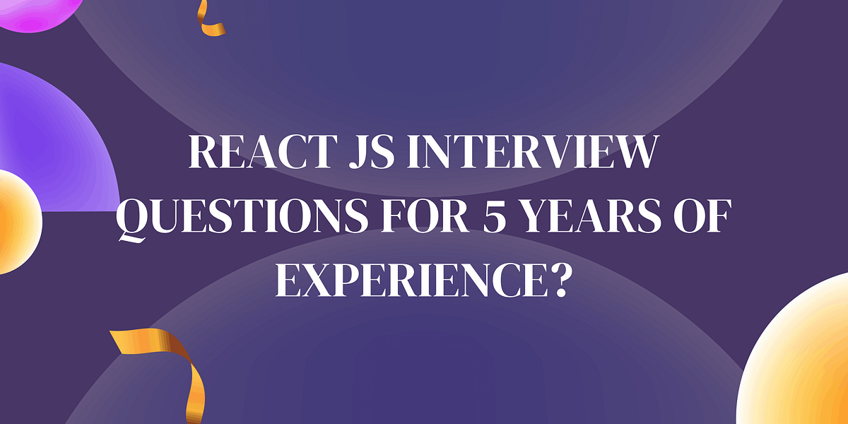 React js interview questions for 5 years of experience? | by Praful Narkhede | Medium