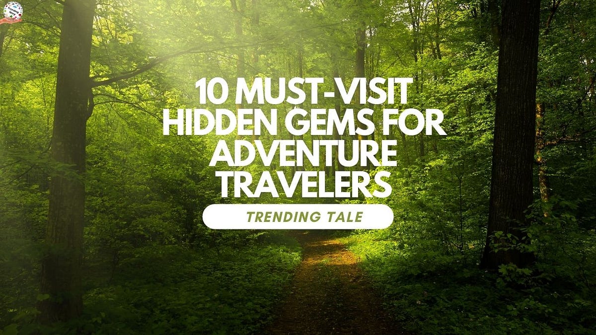 5 Must-Visit Hidden Gems for Adventure Travelers | by Trending Tale ...