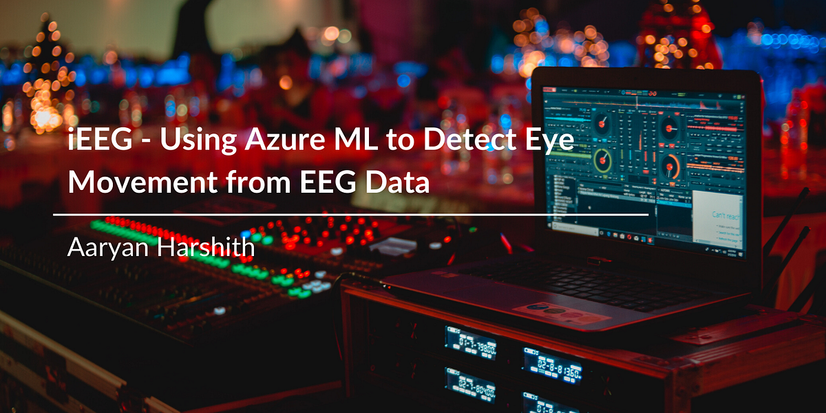 iEEG — How to Detect Eye Motion Using Azure ML and EEG Data | by Aaryan ...