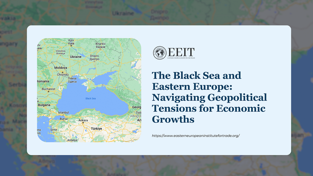 The Black Sea and Eastern Europe: Navigating Geopolitical Tensions for ...