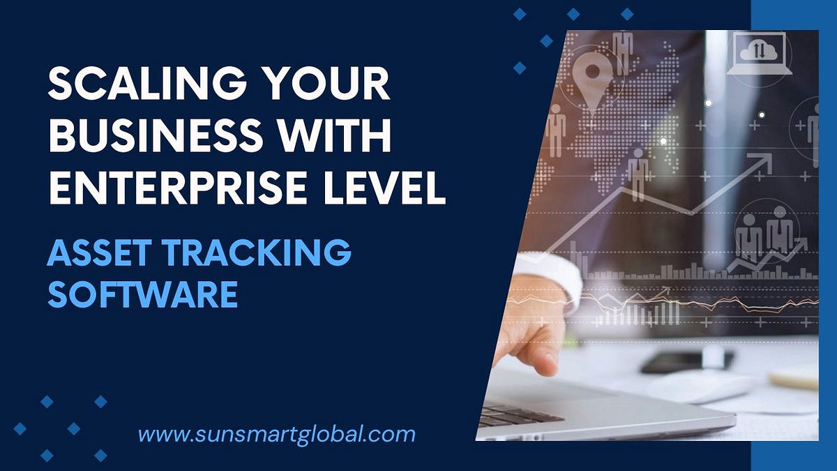 Scaling Your Business with Enterprise-Level Asset Tracking Software | by SunSmart Global Inc ...