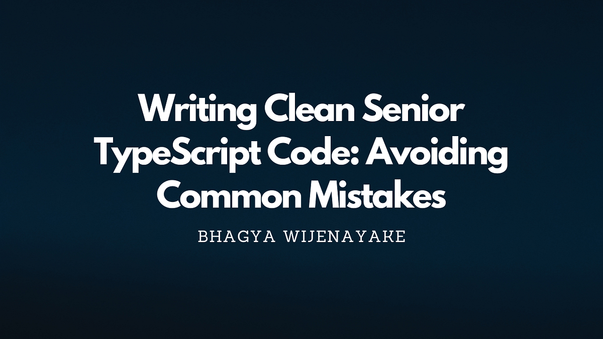 Writing Clean Senior TypeScript Code: Avoiding Common Mistakes | by ...