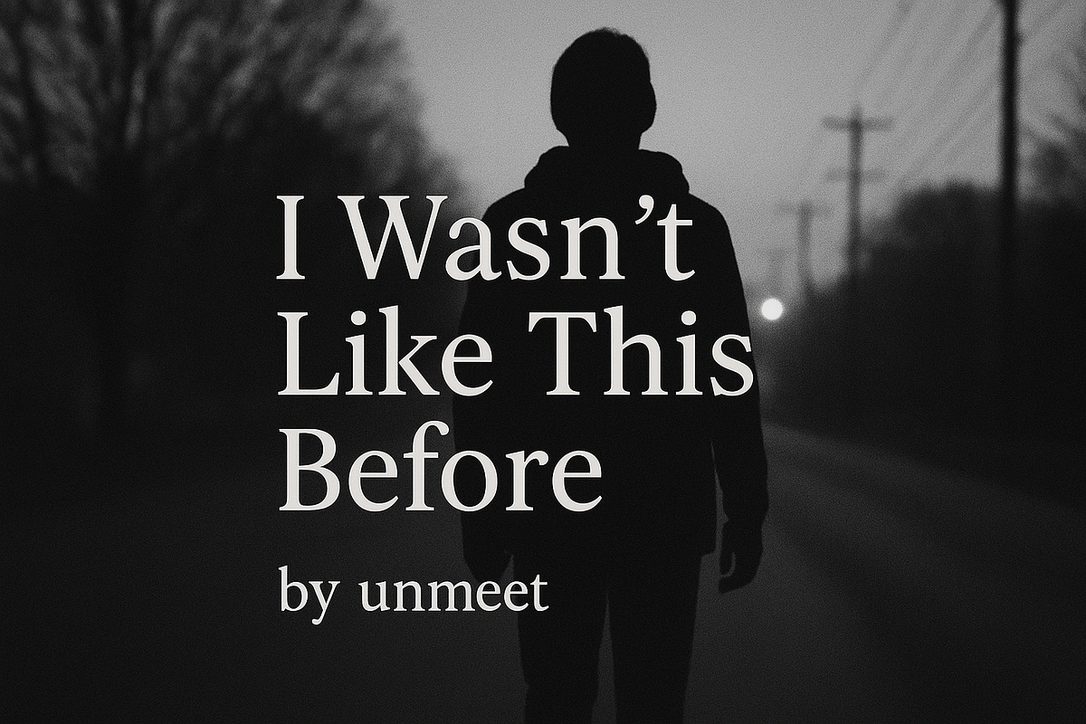 I Wasn’t Like This Before. [By Unmeet] | by Unmeet | Apr, 2025 | Medium